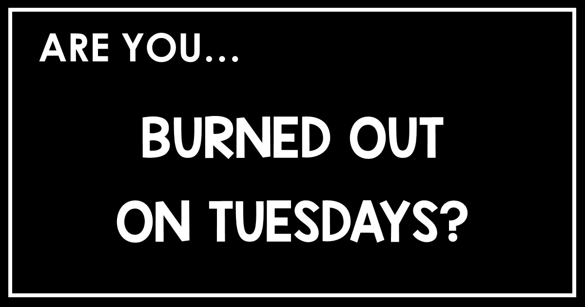 Burned Out on Tuesdays - MrsReaderPants